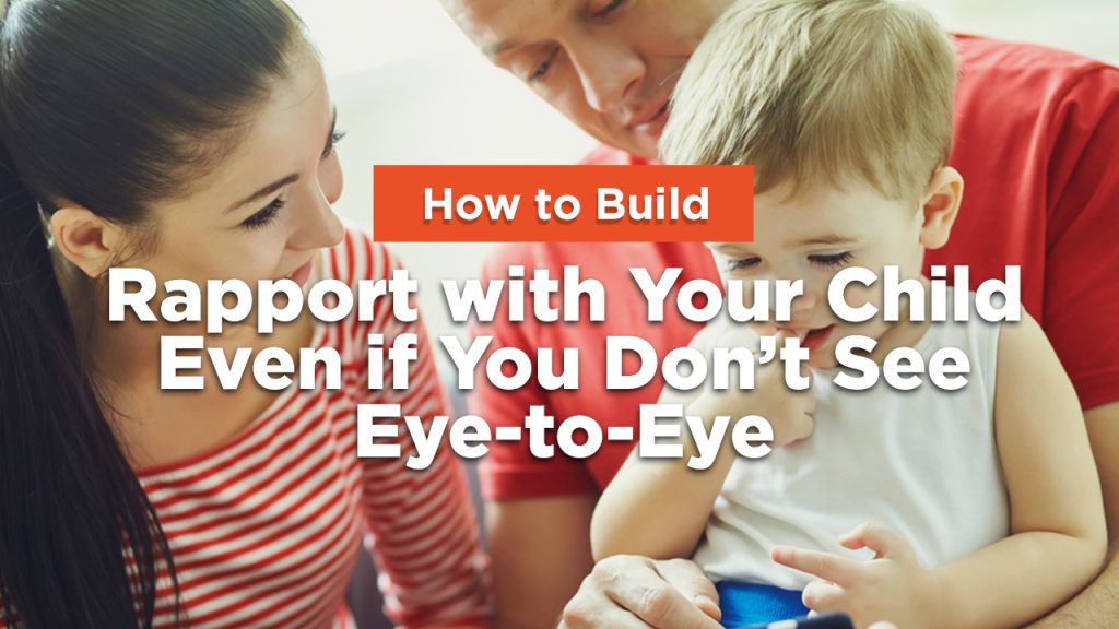 How to Build Rapport with your Child? - Even if you don’t see eye-to ...